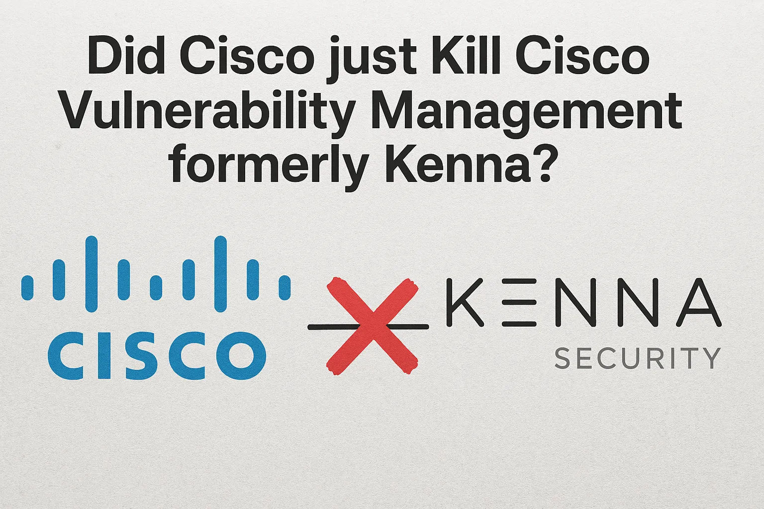 Did Cisco just Kill Cisco Vulnerability Management formerly Kenna VM ...